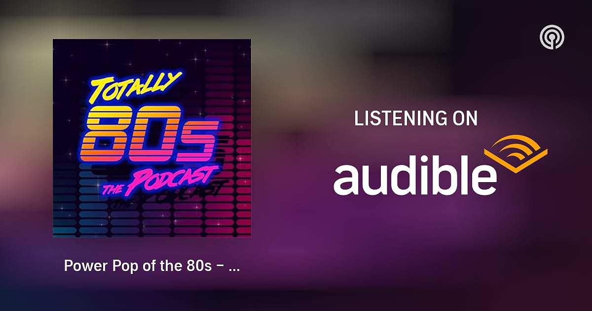 Power Pop of the 80s – Part One | Totally 80s | Podcasts on Audible | Audible.com